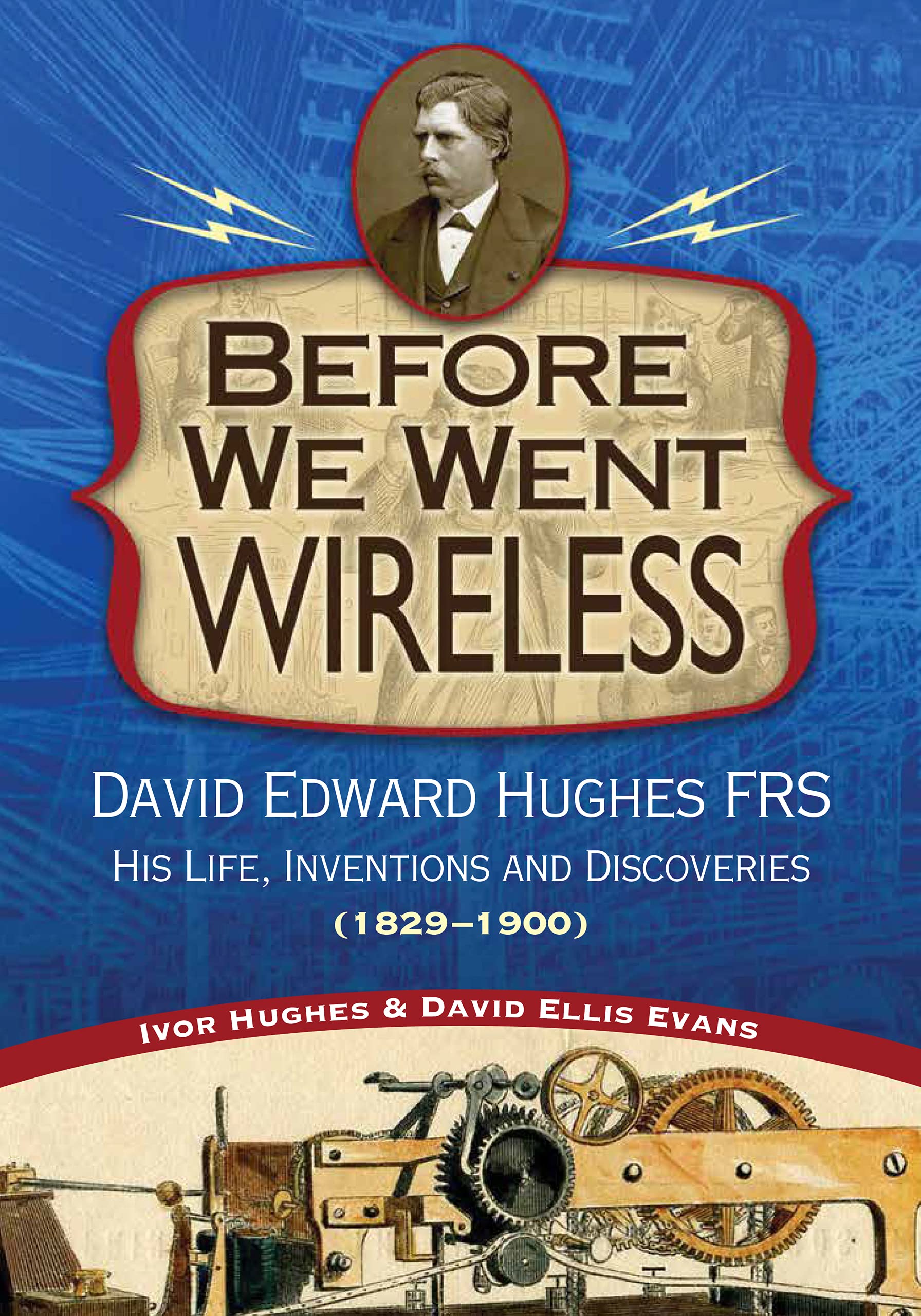 Before We Went Wireless: David Edward Hughes, His Life, Inventions and ...