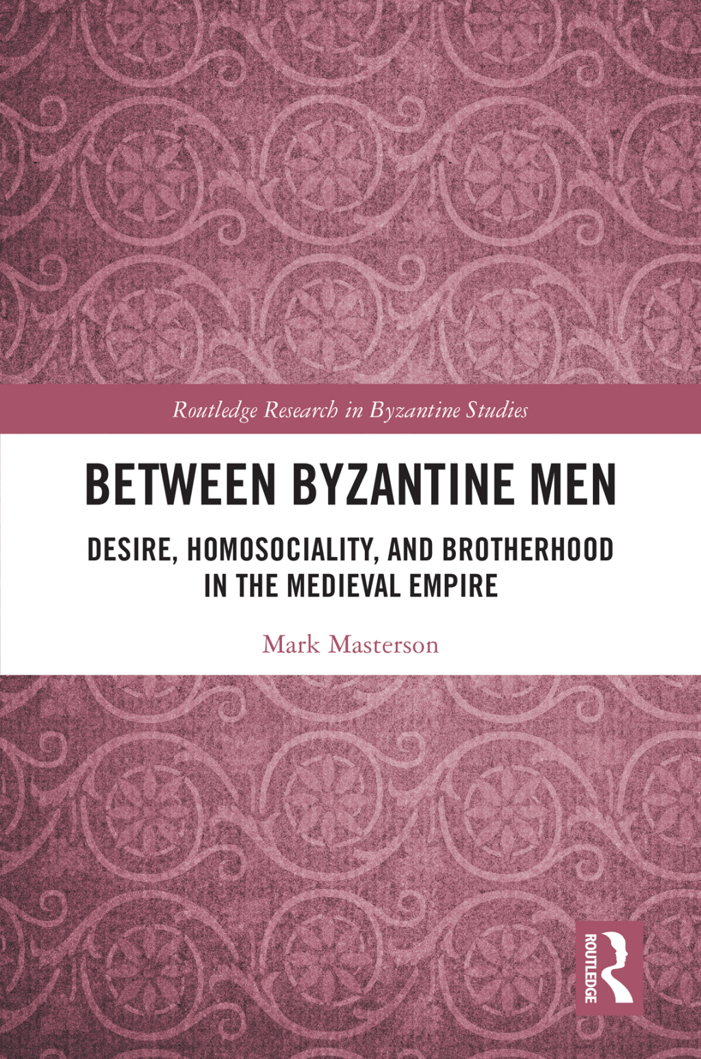 Between Byzantine Men Desire, Homosociality, and Brotherhood in the ...