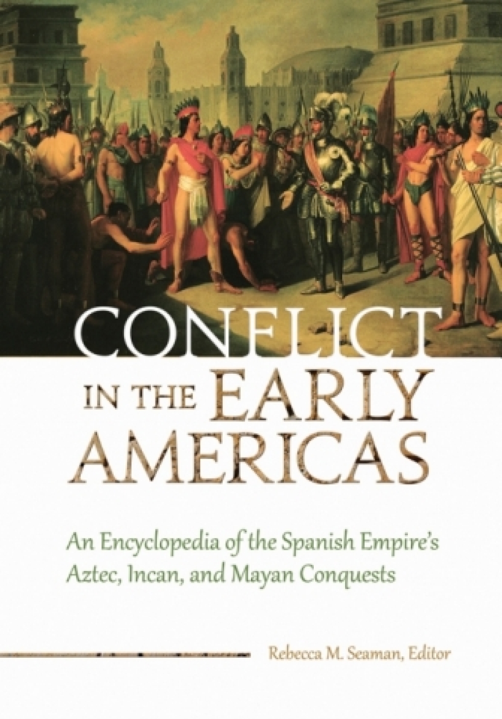 Conflict in the Early Americas: An Encyclopedia of the Spanish Empire’s ...