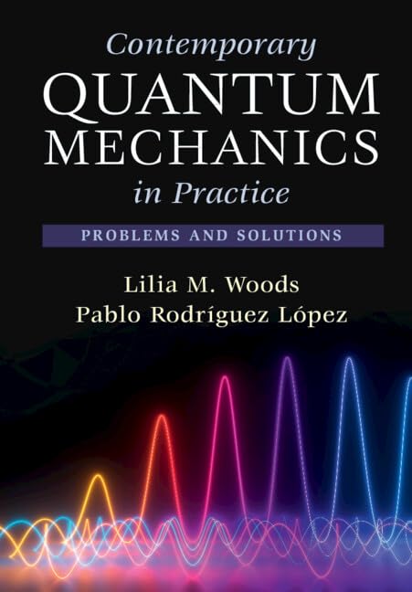 Contemporary Quantum Mechanics in Practice: Problems and Solutions ...
