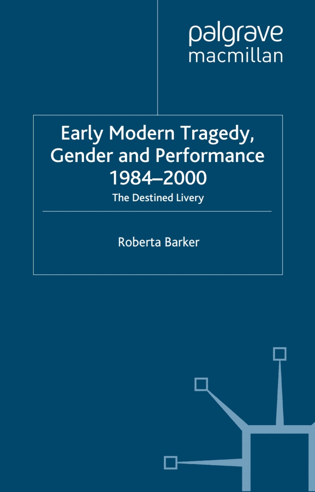 Early Modern Tragedy, Gender and Performance, 1984-2000 The Destined ...