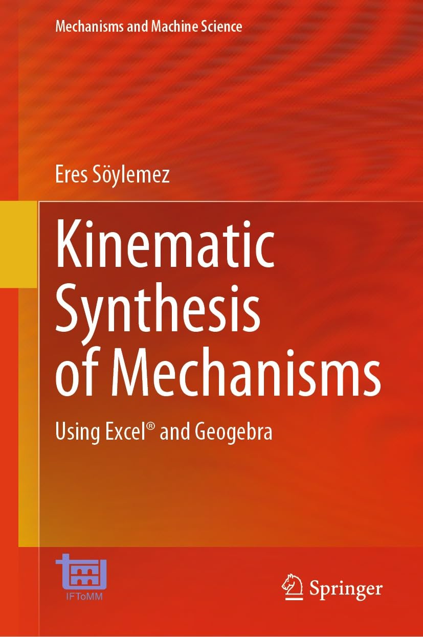 Kinematic Synthesis of Mechanisms: Using ExcelÃ‚Â® and Geogebra (Mechanisms and Machine Science ...